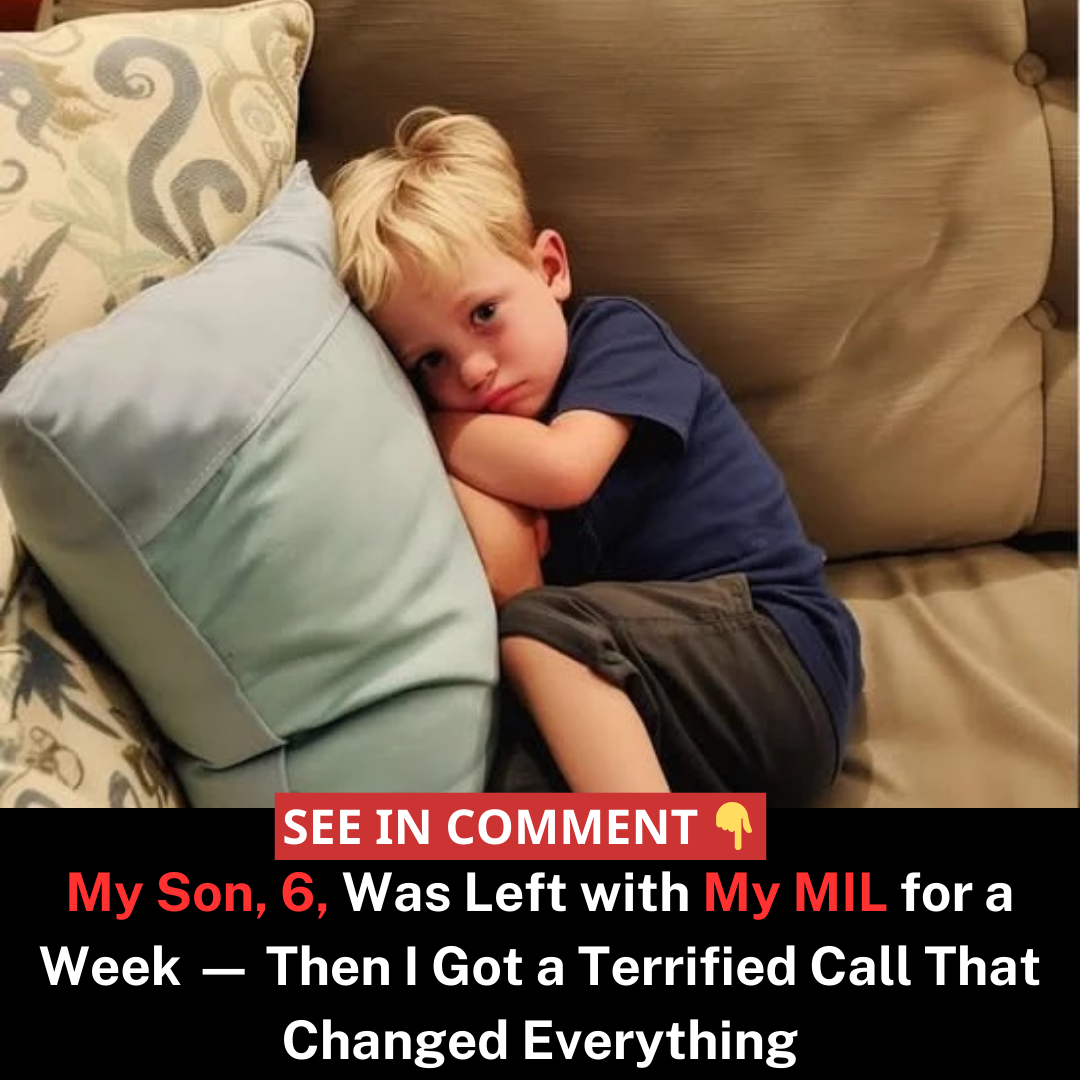 My Son, 6, Was Left with My MIL for a Week — Then I Got a Terrified ...